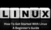 How To Get Started With Linux: A Beginner's Guide - LinuxTechLab