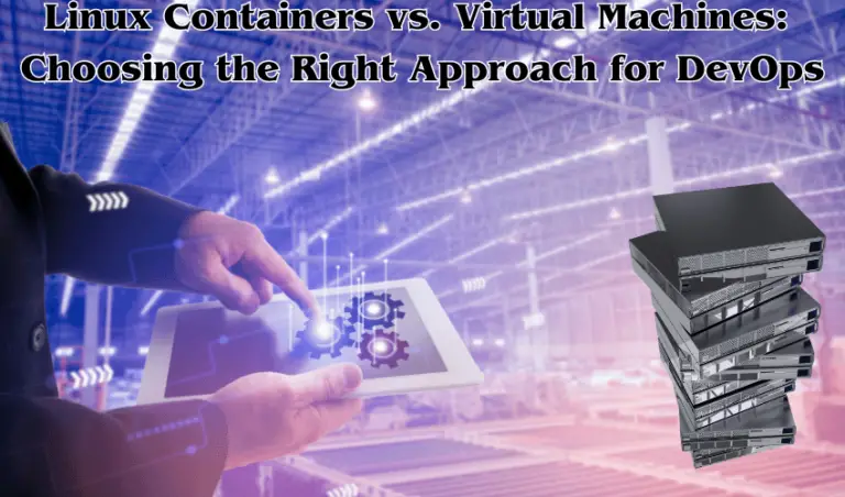 Linux Containers vs. Virtual Machines: Choosing the Right Approach for DevOps - LinuxTechLab