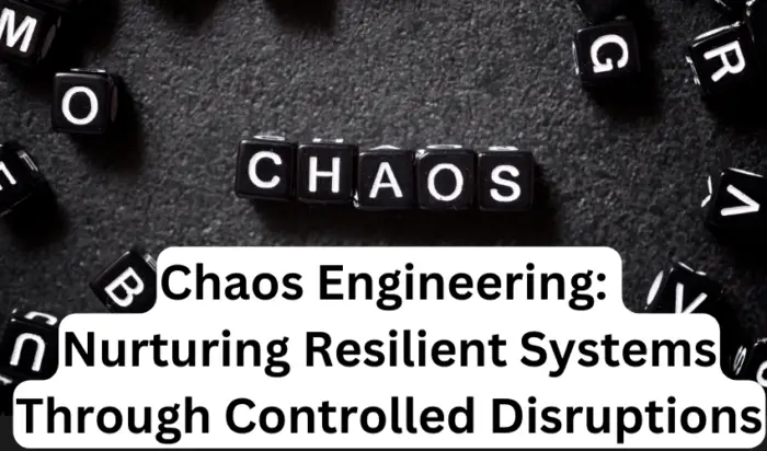 Chaos Engineering: Nurturing Resilient Systems Through Controlled Disruptions - LinuxTechLab